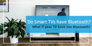 Do Smart TVs have Bluetooth? A Guide if Yours haven't