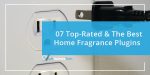 07 Top-Rated & The Best Home Fragrance Plug ins in 2025